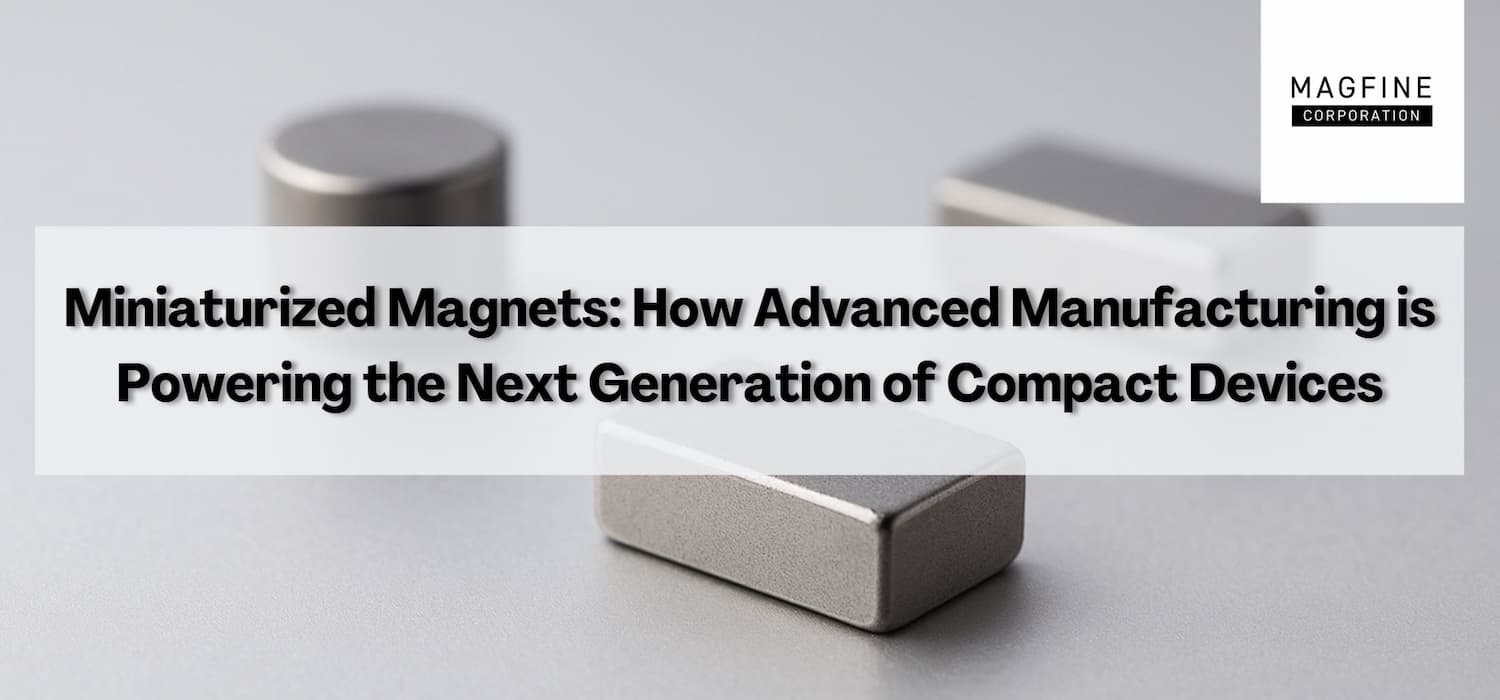 Miniaturized Magnets: How Advanced Manufacturing is Powering the Next